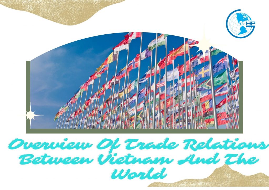 Overview Of Trade Relations Between Vietnam And The World - HP Global